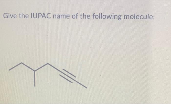 Solved Give the IUPAC name of the following molecule: Give | Chegg.com