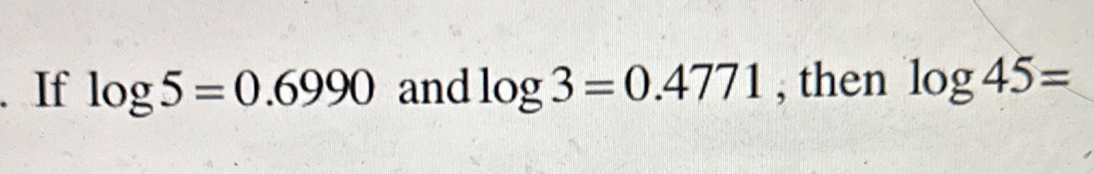 Solved If log5=0.6990 ﻿and log3=0.4771, ﻿then log45= | Chegg.com