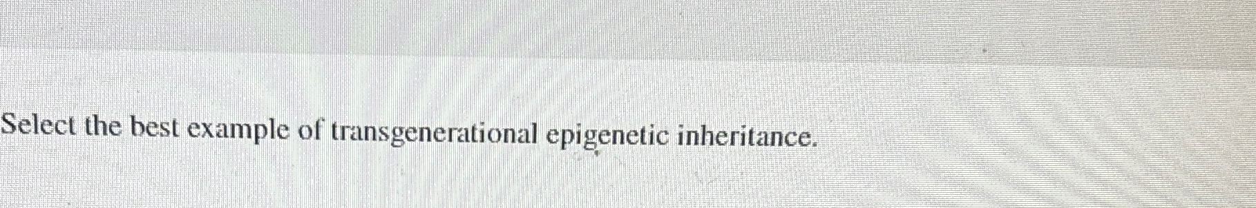 Solved Select the best example of transgenerational | Chegg.com
