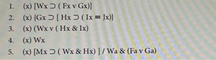Solved 1. (x) [Wx⊃(Fx∨Gx)] 2. (x){Gx⊃[HHx⊃(Ix≡Jx)} 3. | Chegg.com