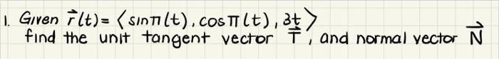 Solved 1. Given r(t)= sinπ(t),cosπ(t),== find the unit | Chegg.com