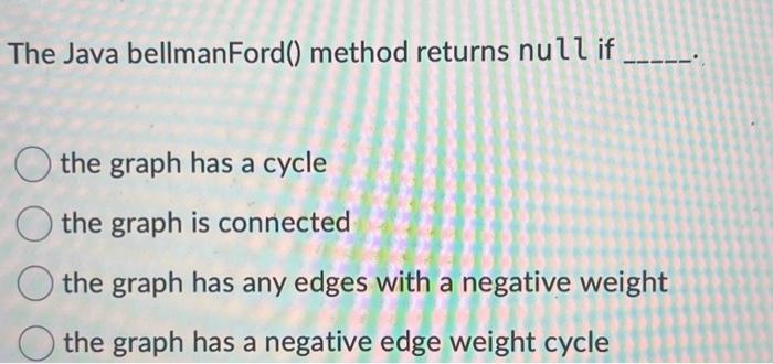 Solved The Java bellmanFord() method returns null if the | Chegg.com Solved The Java bellmanFord() method returns null if the | Chegg.com