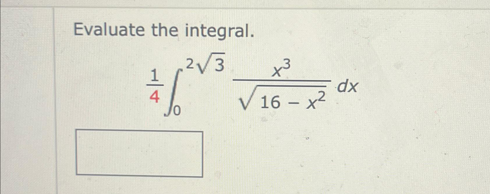 Solved Evaluate the integral.14∫0232x316-x22dx | Chegg.com