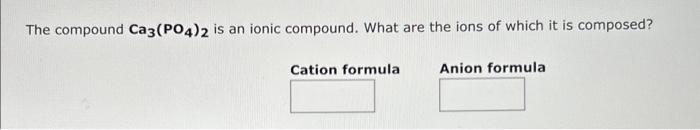 Solved The compound Ca3(PO4)2 is an ionic compound. What are | Chegg.com