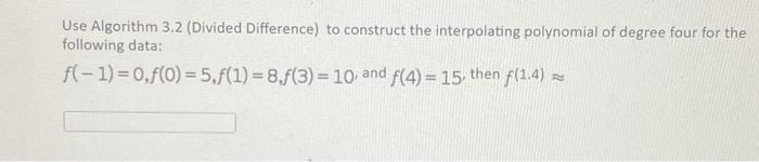 Solved Use Algorithm 3.2 (Divided Difference) to construct | Chegg.com
