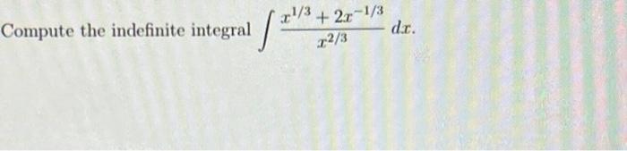 Solved Compute the indefinite integral ∫x2/3x1/3+2x−1/3dx. | Chegg.com