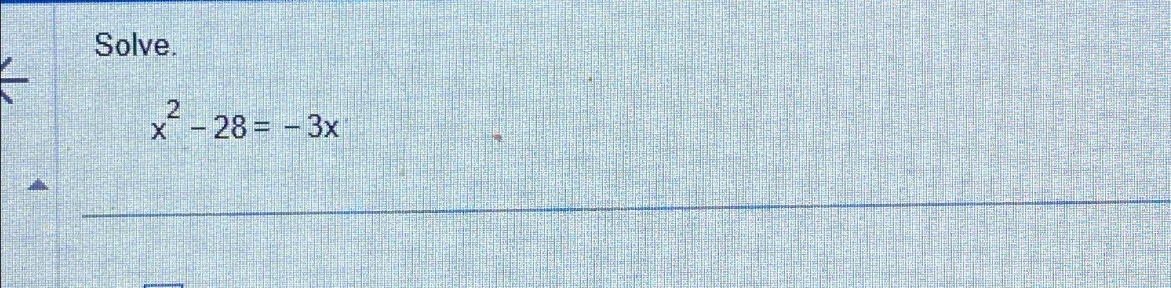 Solved Solve.x2-28=-3x | Chegg.com