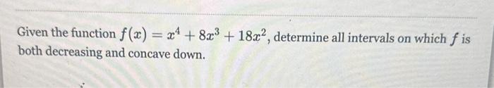 Solved Given The Function F X X4 8x3 18x2 Determine All