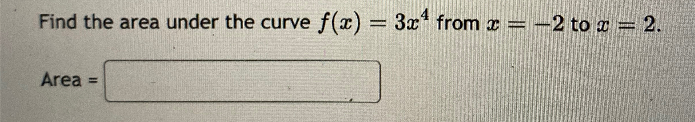 Solved Find the area under the curve f(x)=3x4 ﻿from x=-2 ﻿to | Chegg.com