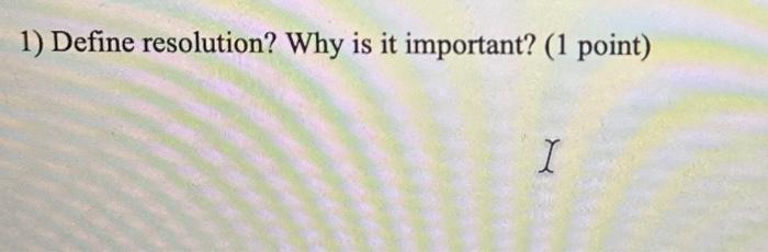 Solved 1) Define resolution? Why is it important? (1 point) | Chegg.com