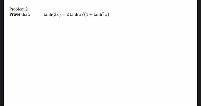 Solved Problem 2 Prove that: tanh(2x) = 2 tanh x/(1+ tanhỏ | Chegg.com