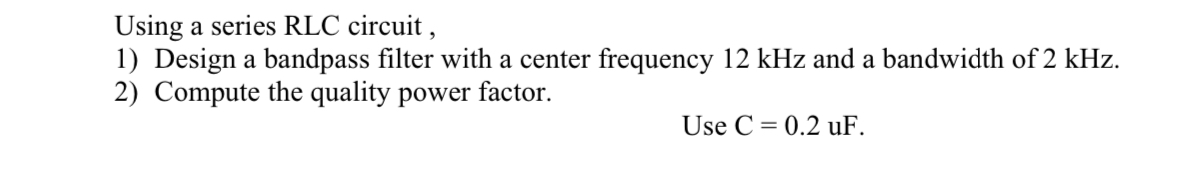 Solved Using a series RLC circuit,Design a bandpass filter | Chegg.com