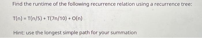 Solved Find the runtime of the following recurrence relation | Chegg.com