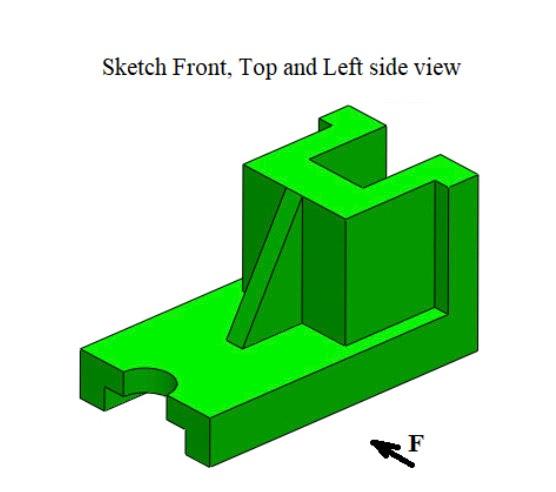 Solved Sketch Front, Top and Left side view F | Chegg.com