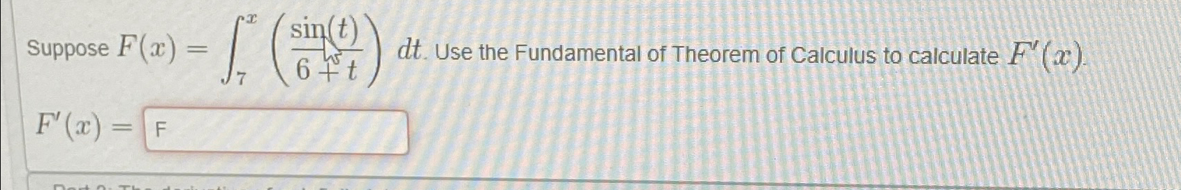 Solved Suppose F(x)=∫7x(sin(t)6+t)dt. ﻿Use the Fundamental | Chegg.com