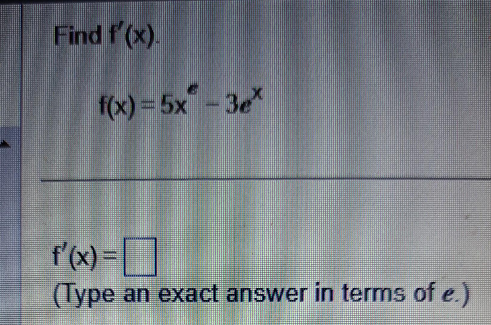 Solved Find f′(x) f(x)=5xe−3ex f′(x)= (Type an exact answer | Chegg.com