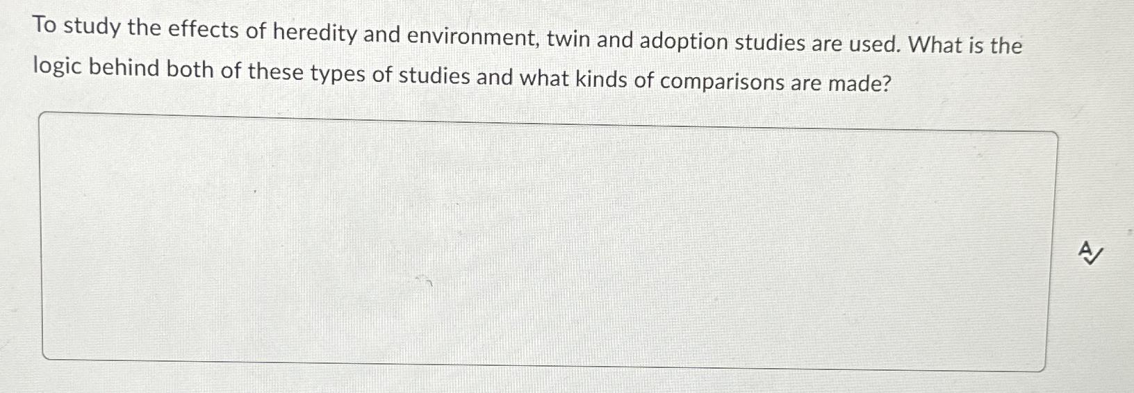 Solved To study the effects of heredity and environment, | Chegg.com
