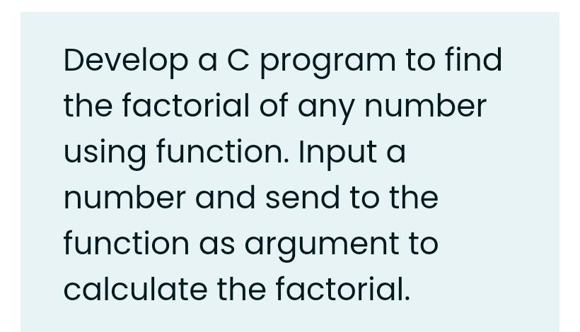 Solved Develop a C program to find the factorial of any | Chegg.com