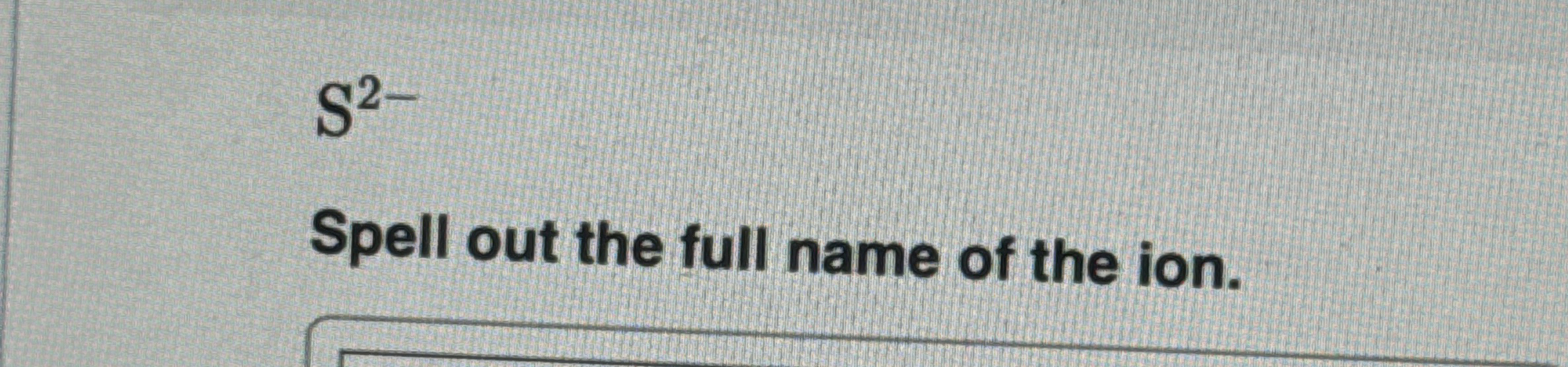 Solved S2-Spell out the full name of the ion.S2-Spell out | Chegg.com