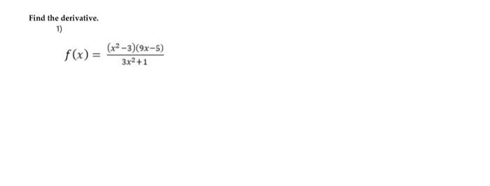 Solved Find the derivative. 1) f(x)=3x2+1(x2−3)(9x−5) | Chegg.com