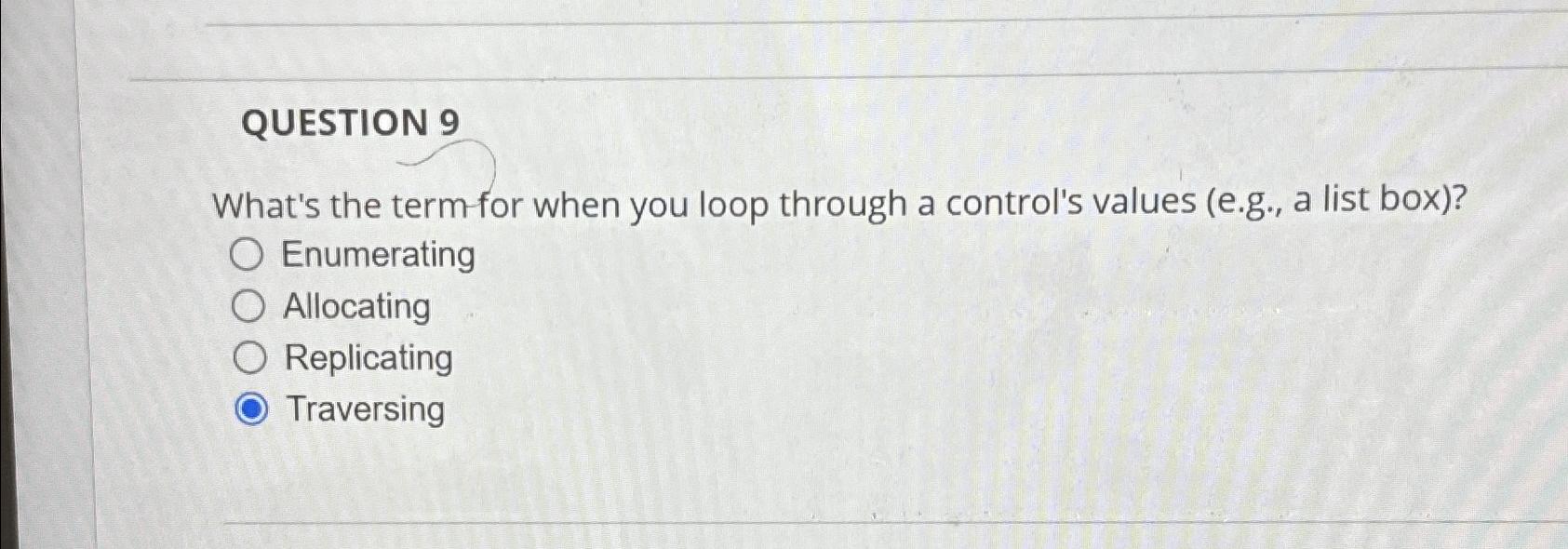 Solved QUESTION 9What's the term-for when you loop through a | Chegg.com Solved QUESTION 9What's the term-for when you loop through a | Chegg.com