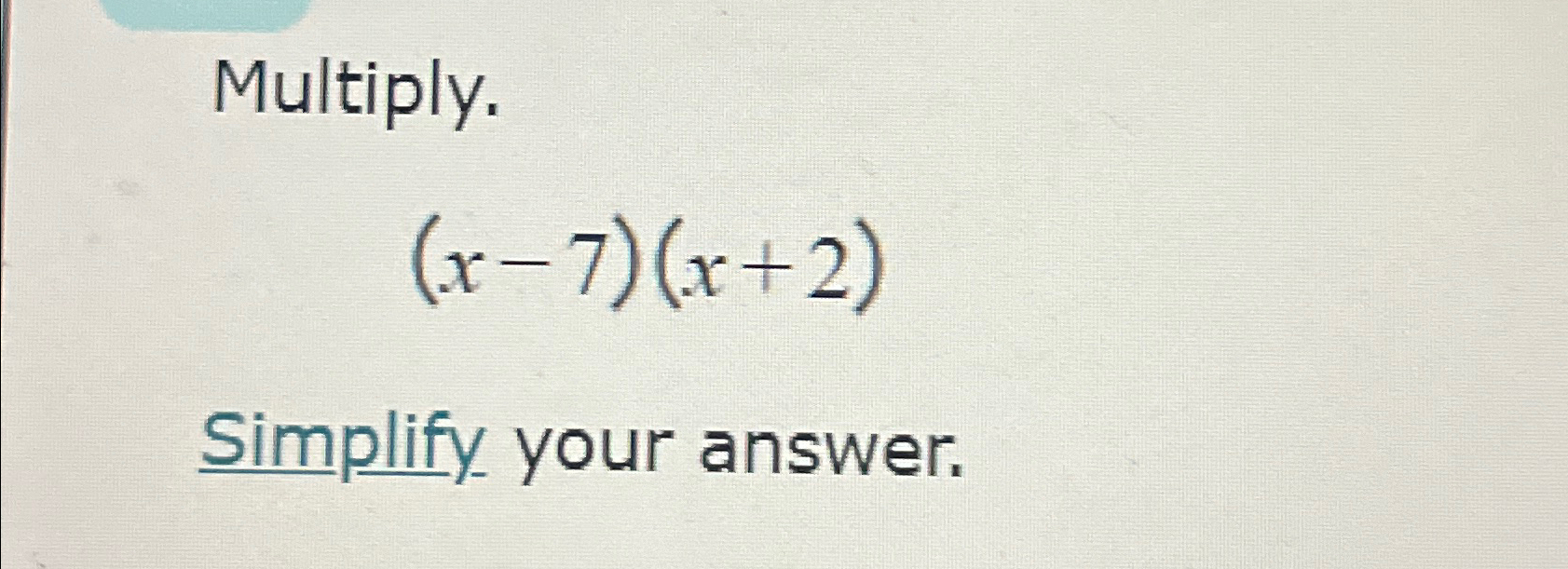 Solved Multiply.(x-7)(x+2)Simplify your answer. | Chegg.com