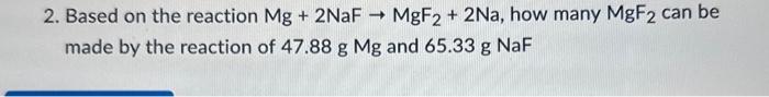 Solved 2. Based on the reaction Mg+2NaF→MgF2+2Na, how many | Chegg.com