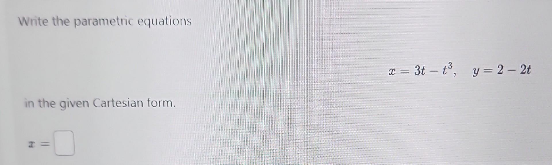 Solved Write the parametric equations x=3t−t3,y=2−2t in the | Chegg.com