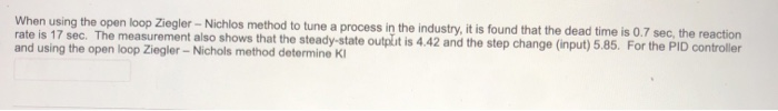 Solved When using the open loop Ziegler - Nichlos method to | Chegg.com