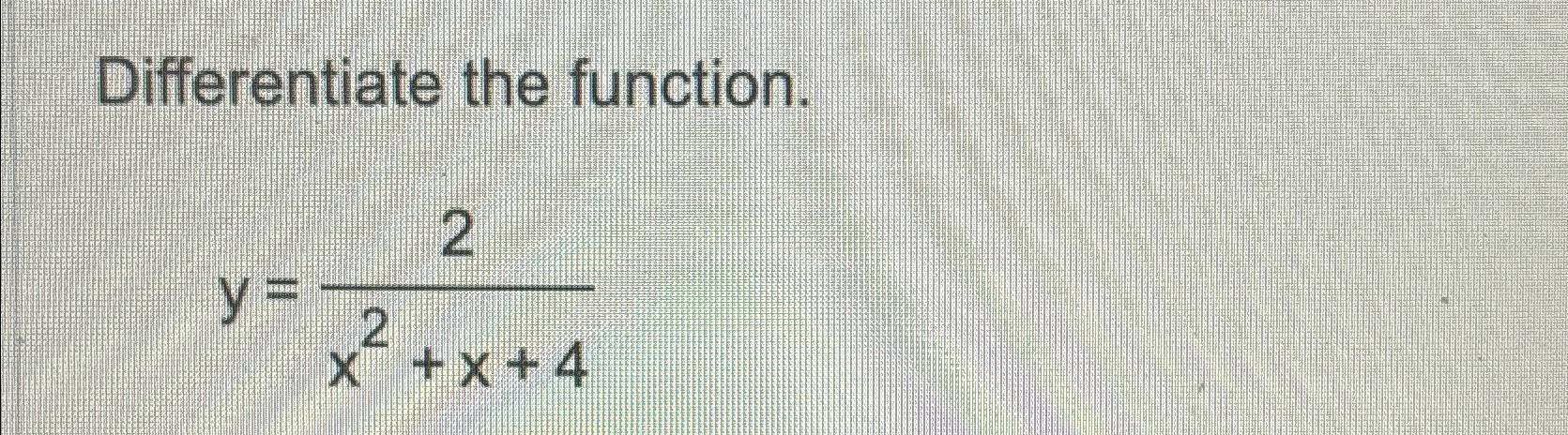 Solved Differentiate the function.y=2x2+x+4 | Chegg.com