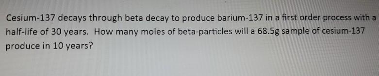 Solved Cesium-137 decays through beta decay to produce | Chegg.com