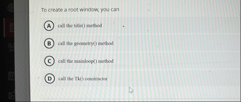 Solved To create a root window, you cancall the title() | Chegg.com