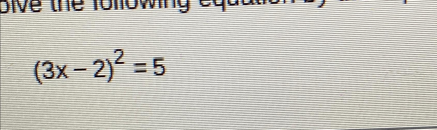 Solved (3x-2)2=5 | Chegg.com
