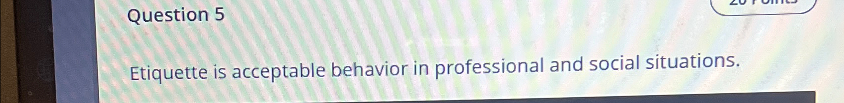Solved Question 5Etiquette is acceptable behavior in | Chegg.com