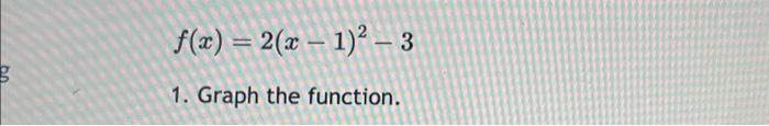 Solved g f(x) = 2(x - 1)² - 3 1. Graph the function. | Chegg.com