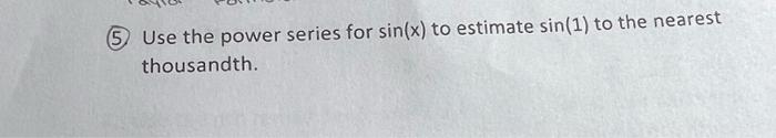 Solved 5. Use the power series for sin(x) to estimate sin(1) | Chegg.com