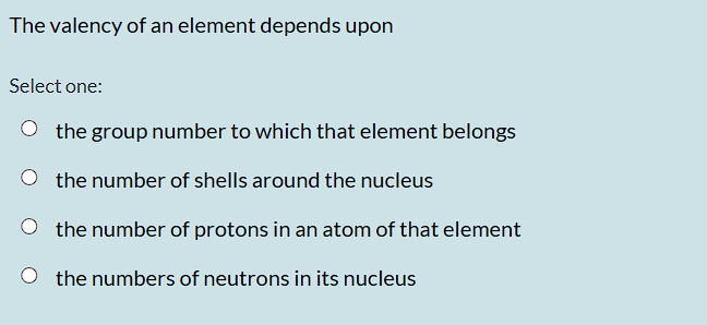 Solved The valency of an element depends uponSelect one:the | Chegg.com