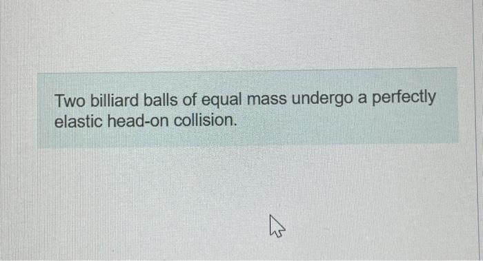 Solved Two billiard balls of equal mass undergo a perfectly | Chegg.com