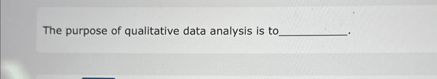 Solved The purpose of qualitative data analysis is to | Chegg.com