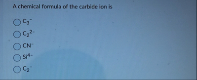 Solved A chemical formula of the carbide ion | Chegg.com
