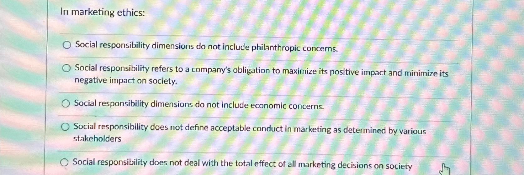 Solved In marketing ethics:Social responsibility dimensions | Chegg.com