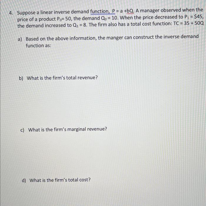 Solved 4. Suppose a linear inverse demand function, P=a+bQ. | Chegg.com