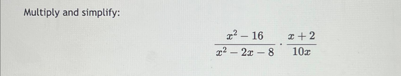 Solved Multiply and simplify:x2-16x2-2x-8*x+210x | Chegg.com