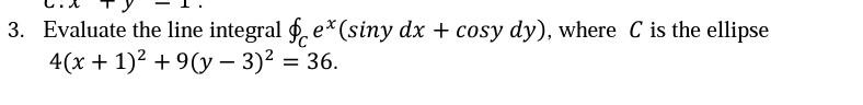 Solved 3. Evaluate the line integral $c e* (siny dx + cosy | Chegg.com