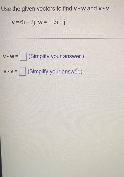 Solved Use the given vectors to find v • w and v • v.v = 6i | Chegg.com