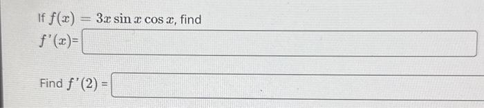 Solved If f(x) = 3x sin x cos x, find ƒ'(x)= Find f'(2) = | Chegg.com