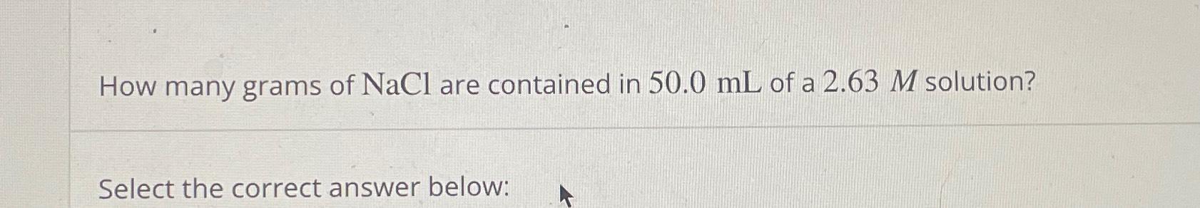 Solved How many grams of NaCl are contained in 50.0mL ﻿of a | Chegg.com