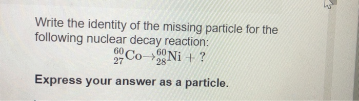 Solved Write the identity of the missing particle for the | Chegg.com