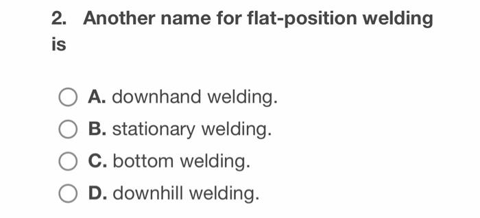 Solved 2. Another name for flat-position welding is A. | Chegg.com