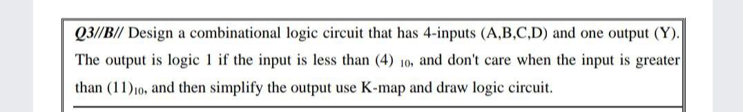 Solved Q3//B// Design a combinational logic circuit that has | Chegg.com